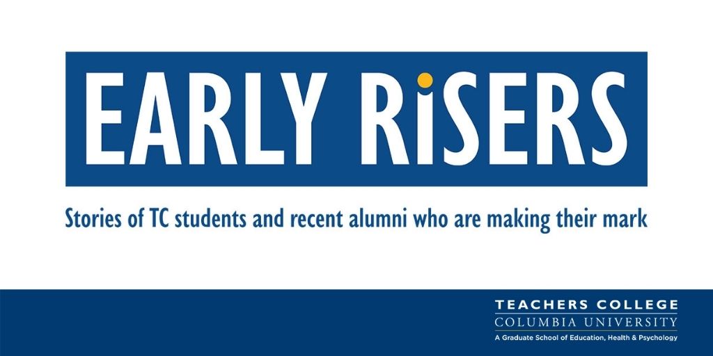 Early Risers: TC students and Recent Alumni Who Are Making Their Mark
